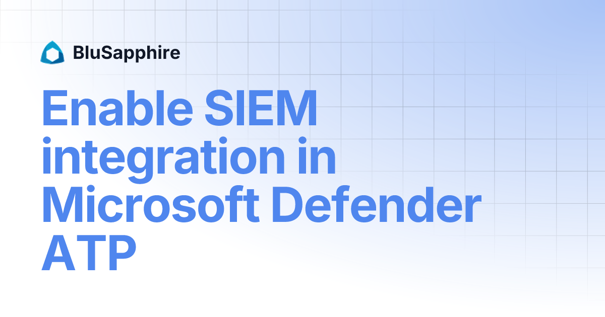 Enable SIEM integration in Microsoft Defender ATP | BluSapphire