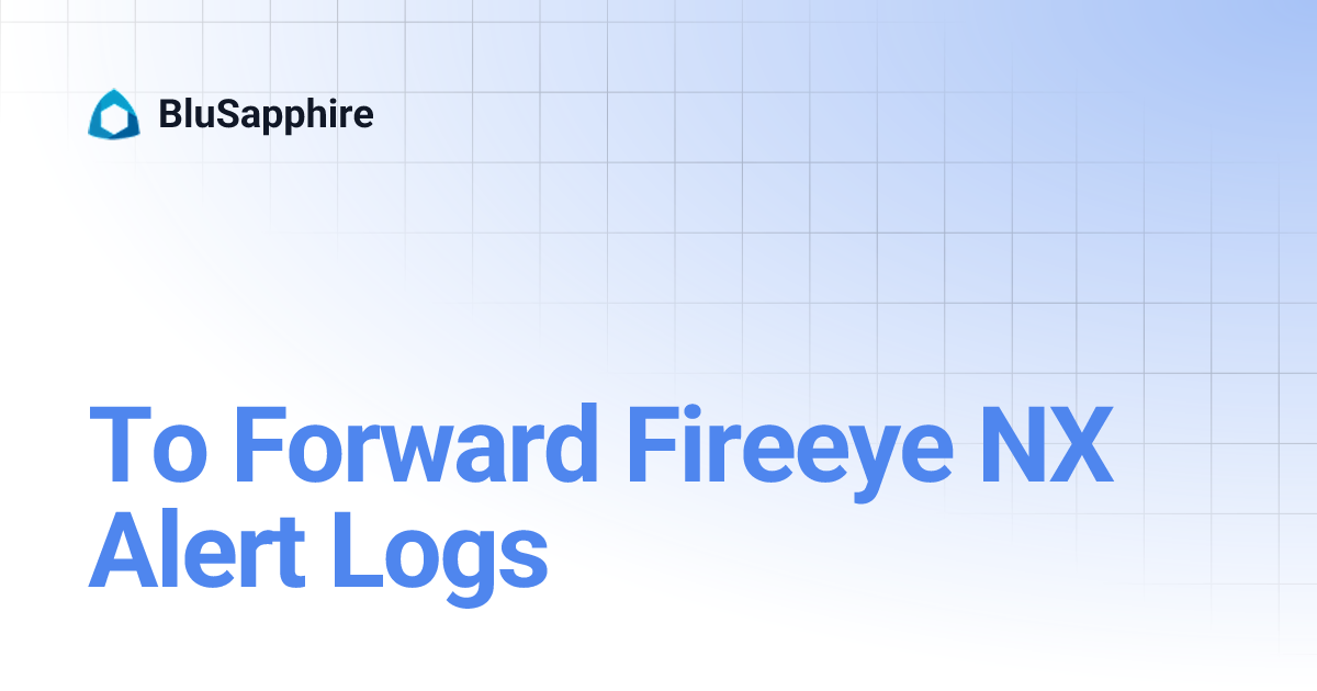 To Forward Fireeye NX Alert Logs | BluSapphire