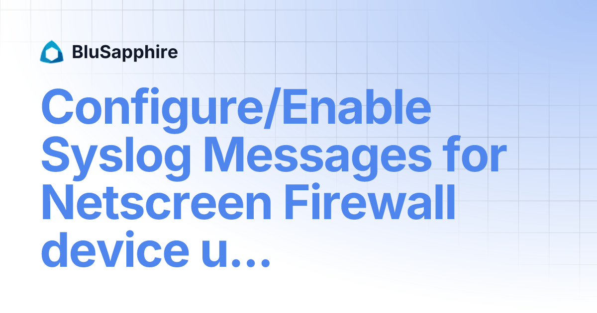 Configure/Enable Syslog Messages for Netscreen Firewall device using ...